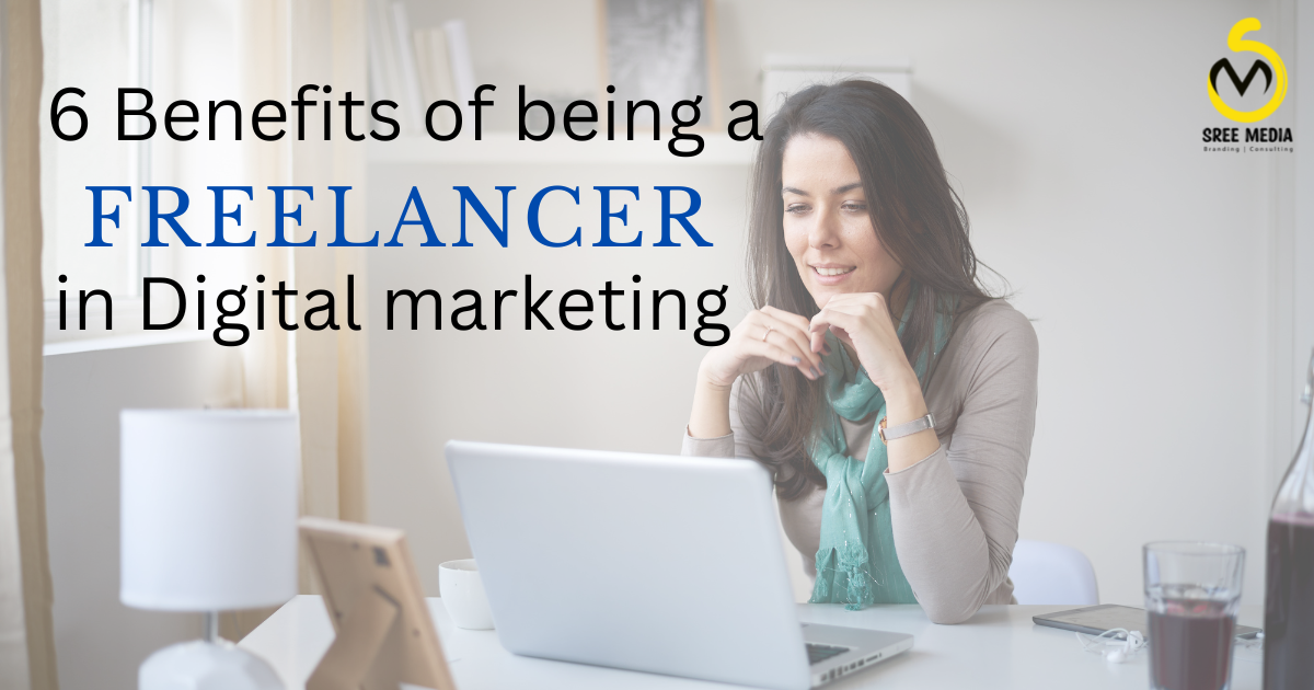 6 Benefits Of Being A Freelancer in Digital Marketing - sreemediaagency